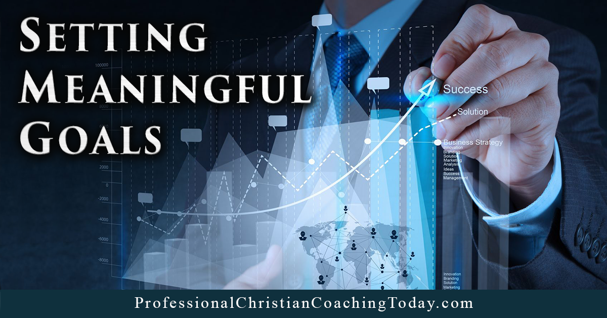 Setting Meaningful Goals - Professional Christian Coaching Institute